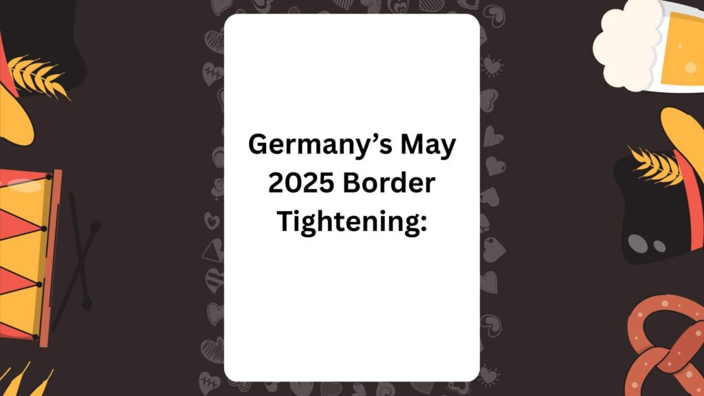 Germany’s May 2025 Border Tightening: What Expats Should Know About New ...